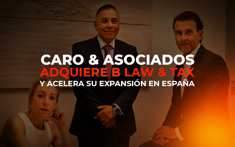 Caro & Asociados adquiere B Law & Tax y acelera su expansión en España ...